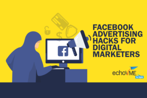 Top Facebook Advertising Hacks Recommended For Marketers - echoVME Digital