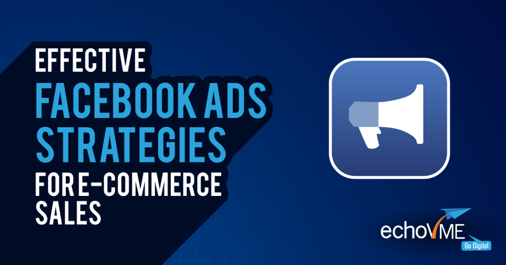 10 Effective Facebook Ads Strategies for E-Commerce Sales - echoVME Digital