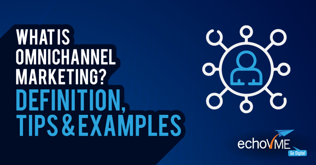 What is Omnichannel Marketing? Definition, Tips & Examples - echoVME ...