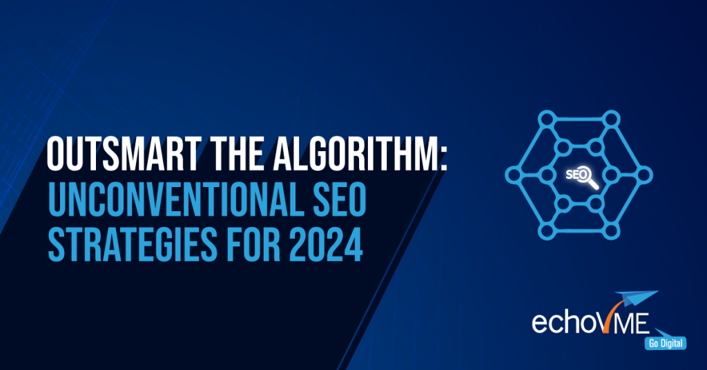 Outsmart the Algorithm: Unconventional SEO Strategies for 2024 | echoVME Digital