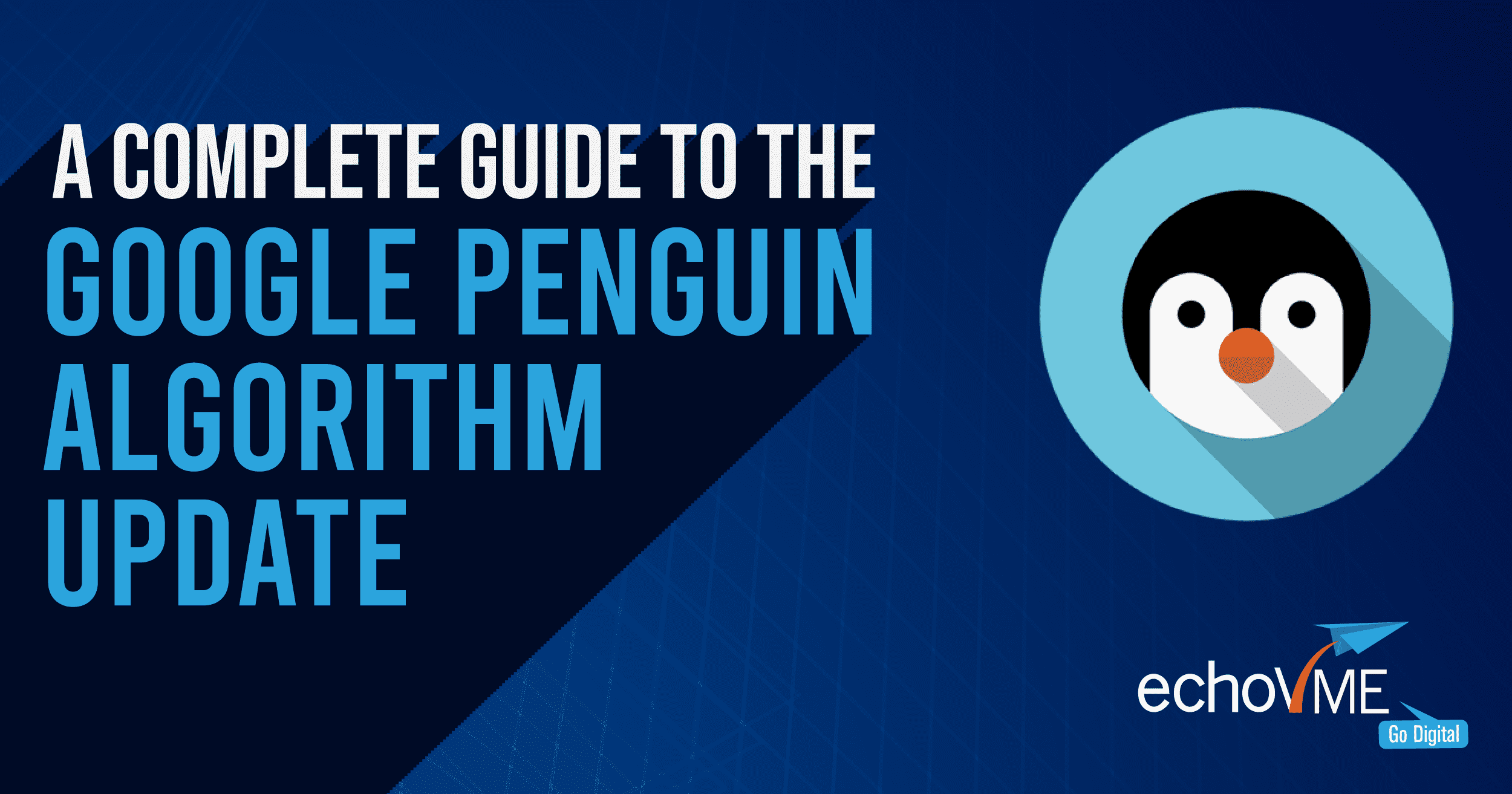 A Complete Guide To the Google Penguin Algorithm Update - echoVME Digital